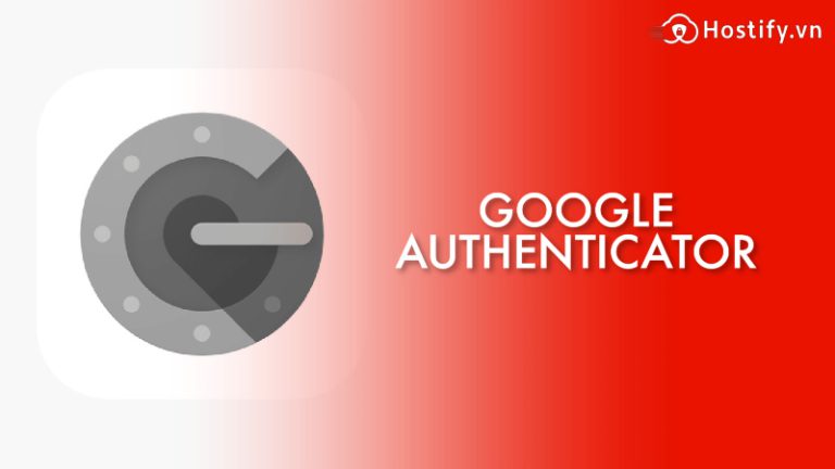 Google authenticator là gì? Hướng dẫn sử dụng Google authen
